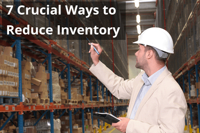 7 Crucial Ways to Reduce Inventory