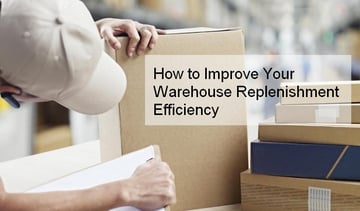 How to Improve Your Warehouse Replenishment Efficiency